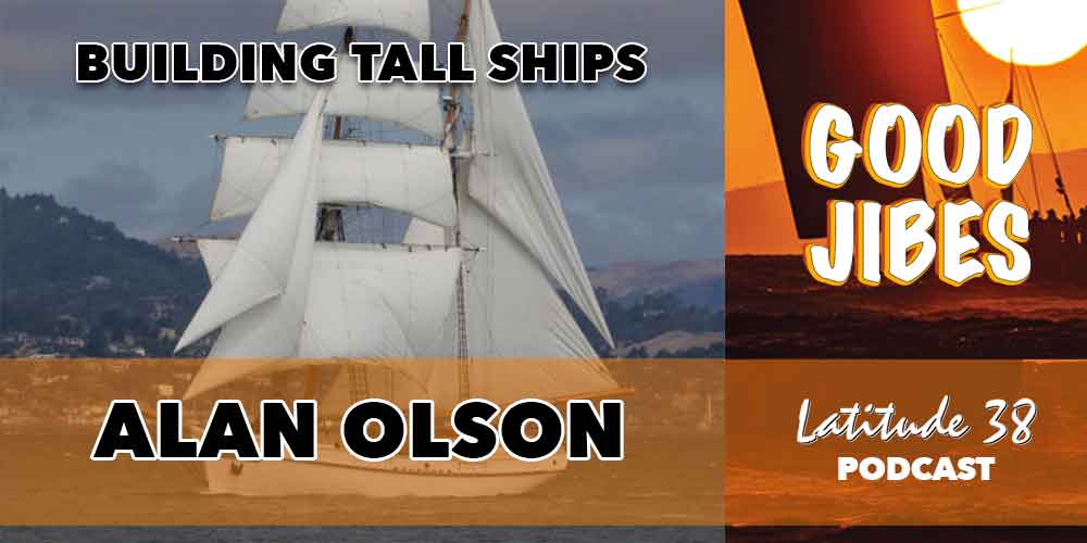 Episode #74: Alan Olson on Building Tall Ships - Latitude38